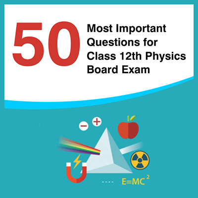 50 Most Important Questions for Class 12th Physics Board Exam