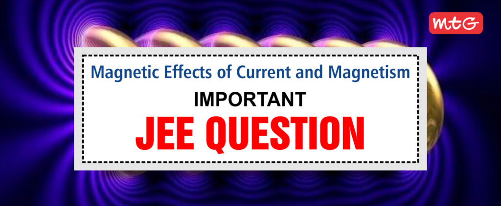 JEE Main Physics Magnetic Effects of Current and Magnetism - MTG Blog