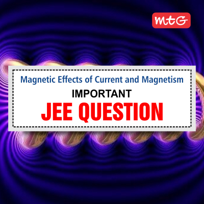 JEE Main Physics Magnetic Effects of Current and Magnetism - MTG Blog
